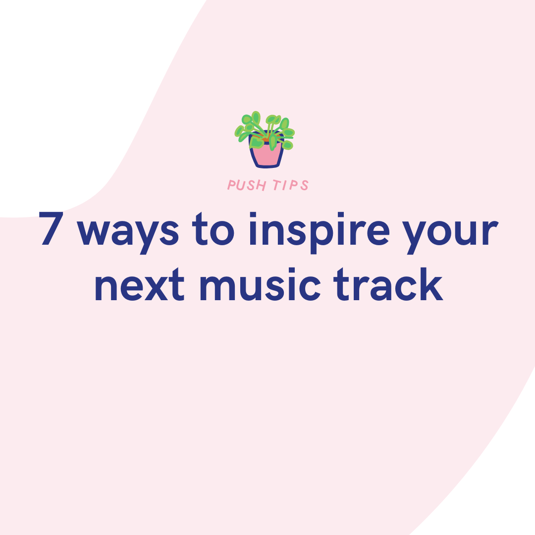 7 ways to inspire your next music track - PUSH.fm