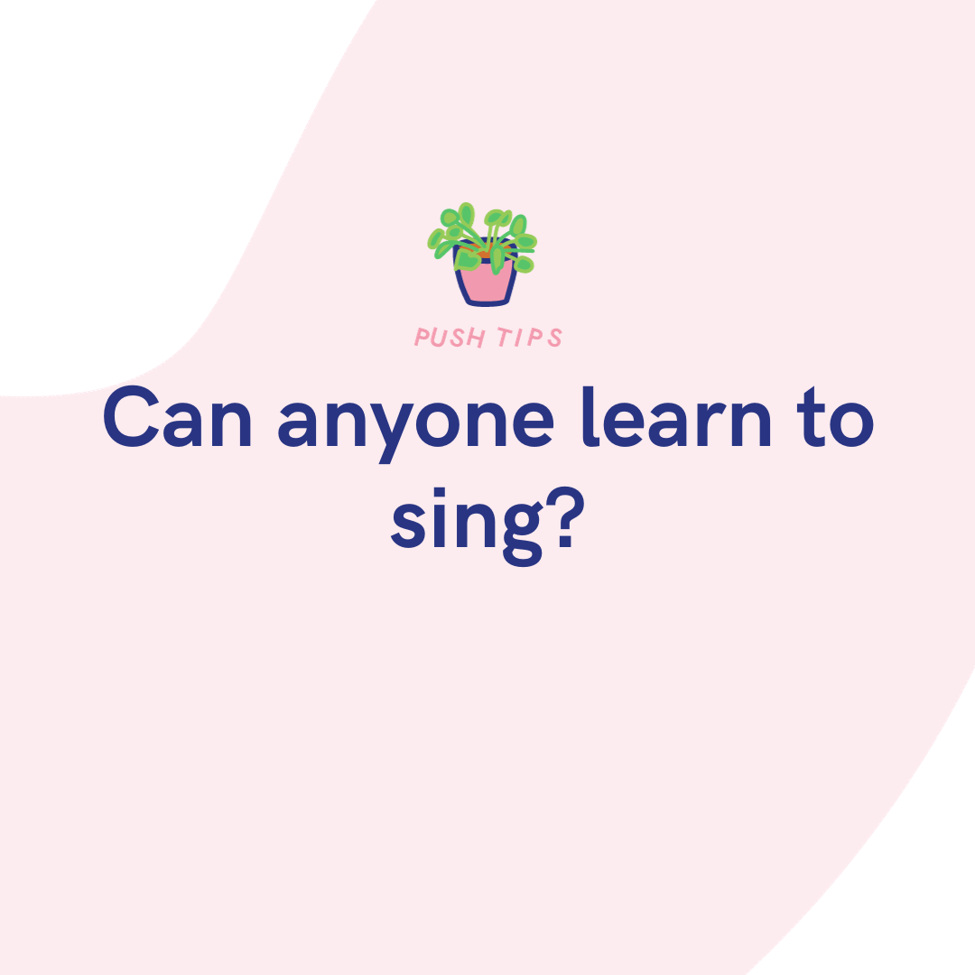 Can anyone learn to sing? - PUSH.fm