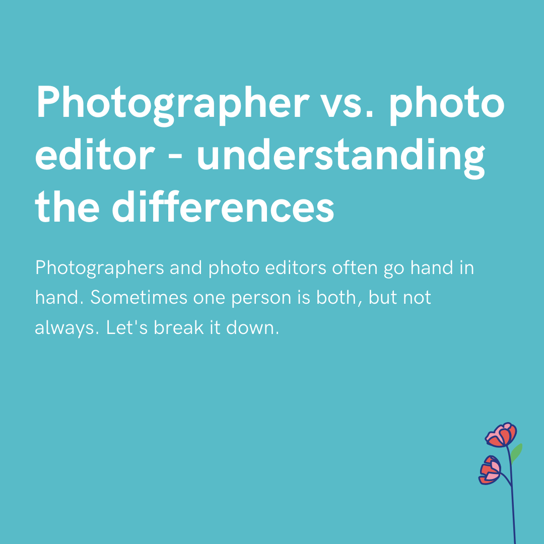 What's the difference between a photographer and photo editor? What's the difference between a photographer and photo editor?