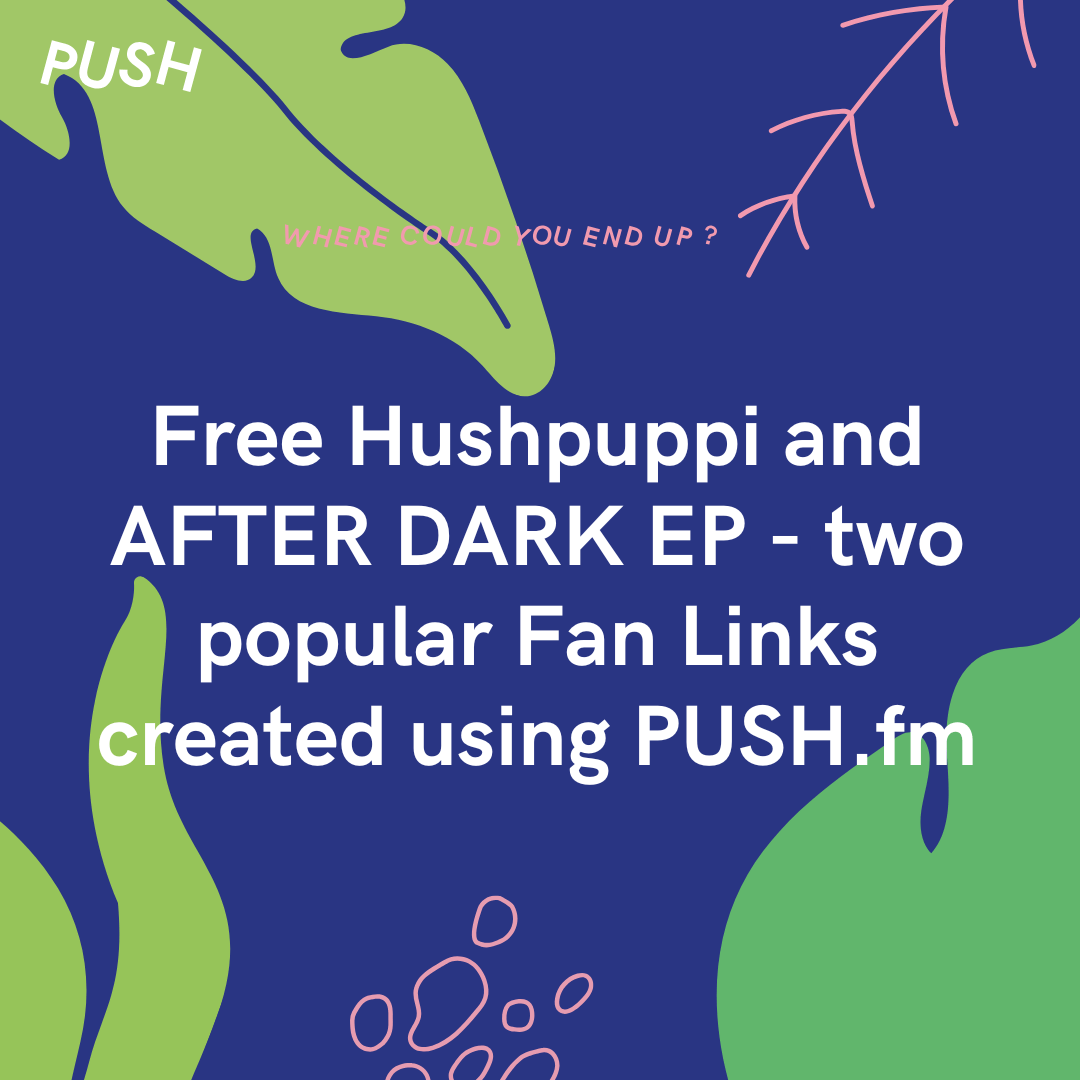 Free Hushpuppi and AFTER DARK EP - two popular Fan Links created using PUSH.fm - PUSH.fm