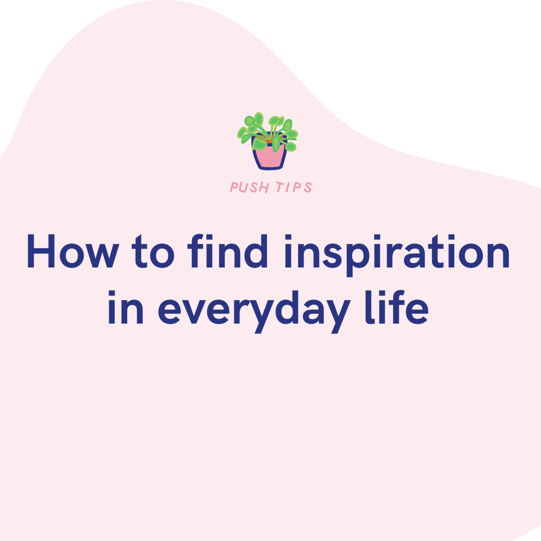 How to find inspiration in everyday life - PUSH.fm