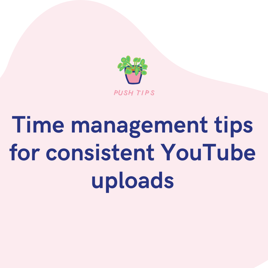 Time management tips for consistent YouTube uploads - PUSH.fm