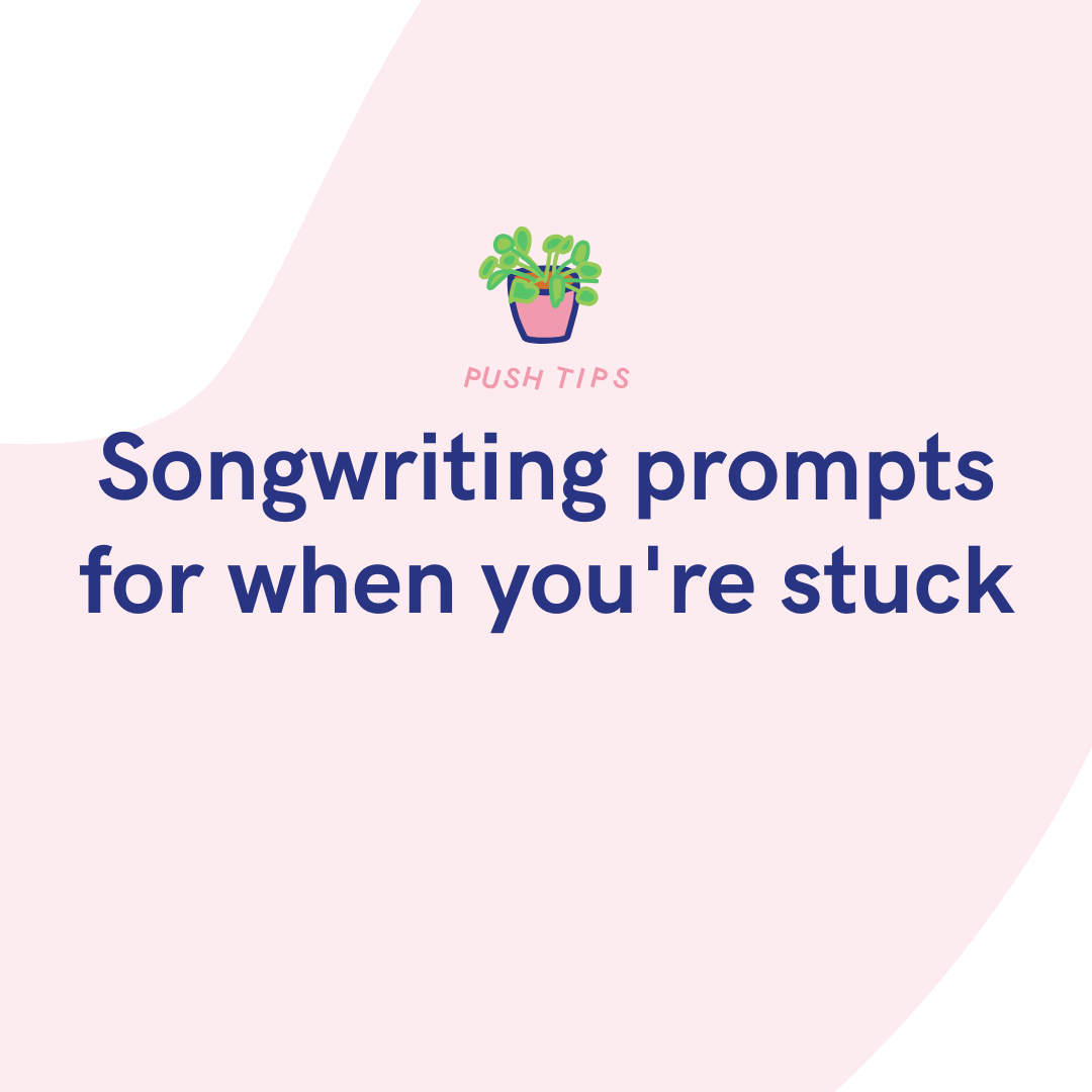 Songwriting prompts for when you're stuck - PUSH.fm