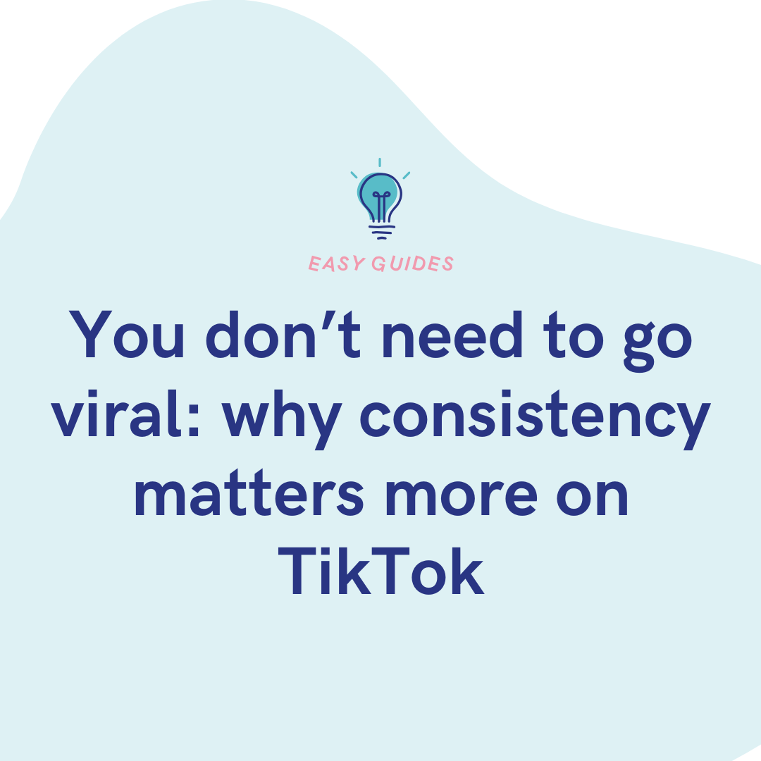 You don’t need to go viral: why consistency matters more on TikTok ...